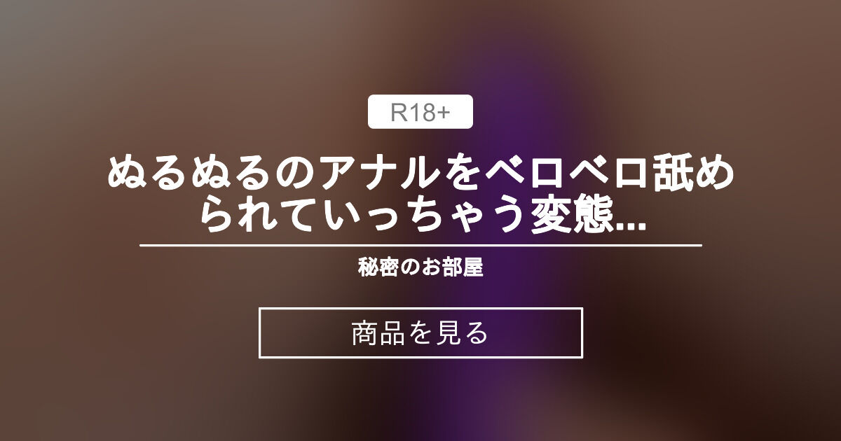 ぬるぬるのアナルをベロベロ舐められていっちゃう変態主婦です。。。 秘密のお部屋 (みなみ@149cm子育てママ)の商品｜ファンティア[Fantia]