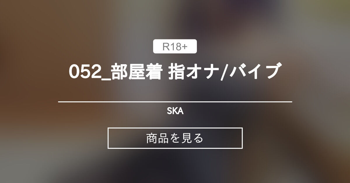 【フェイクヴァギナ】 052_部屋着 指オナ/バイブ SKA (なつき)の商品｜ファンティア[Fantia]