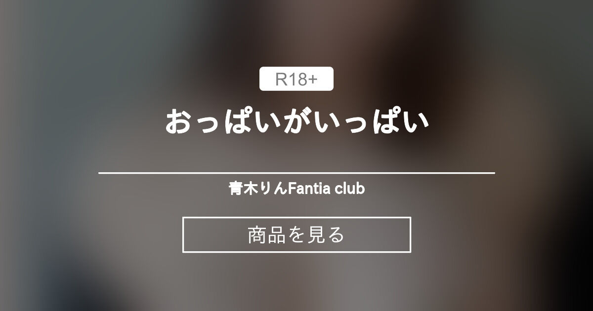 【青木りん】 🍑おっぱいがいっぱい ️ 青木りん🍀Fantia club (青木りん)の商品｜ファンティア[Fantia]