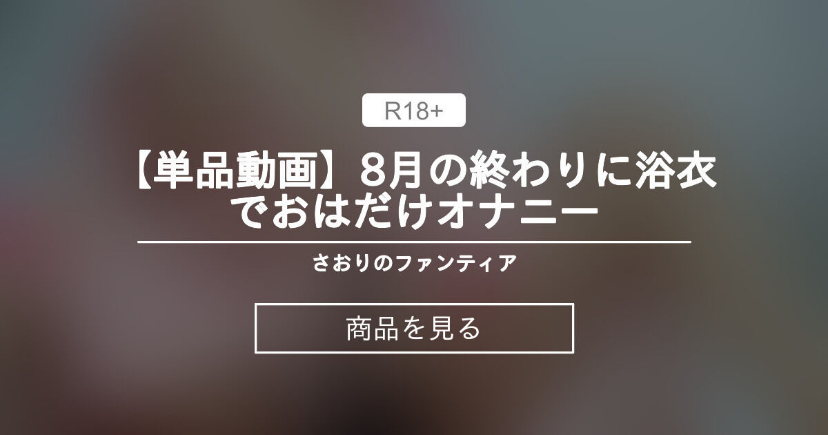 【浴衣】 【単品動画】8月の終わりに浴衣でおはだけオナニー💓 さおりのファンティア🌼 (AVライターさおり)の商品｜ファンティア[Fantia]
