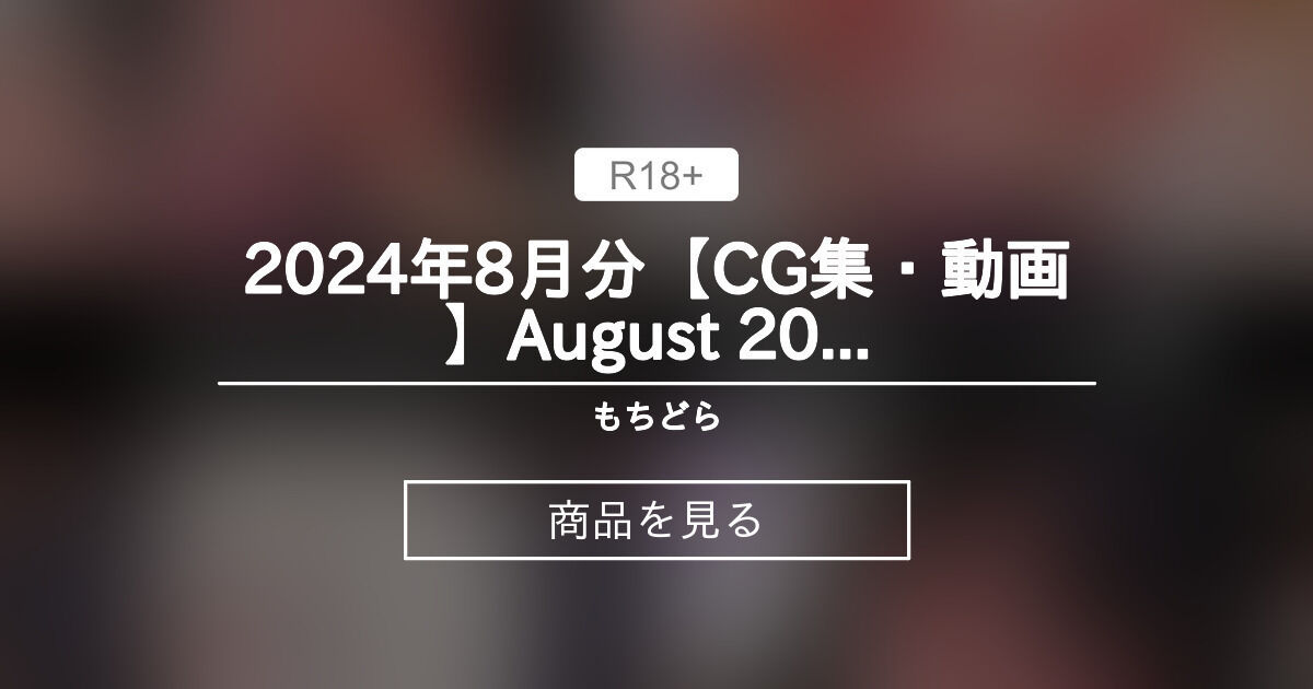 【動画】 2024年8月分【CG集・動画】‐August 2024 💕もちどら💕 (もちどら)の商品｜ファンティア[Fantia]