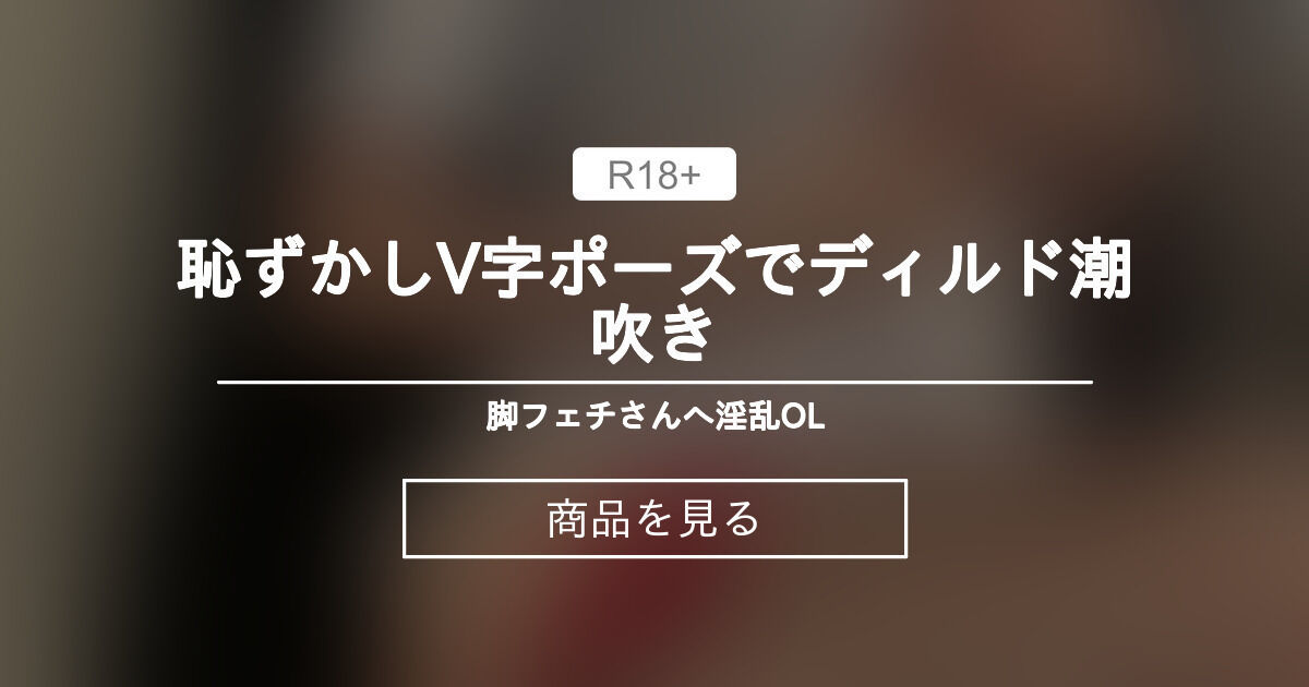 恥ずかし ️V字ポーズでディルド潮吹き 脚フェチさんへ淫乱OL ️ (Mii ️)の商品｜ファンティア[Fantia]