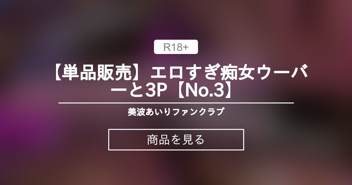 【3P】 【単品販売】エロすぎ痴女ウーバーと3P ️‍🔥【No.3】 美波あいりファンクラブ (美波あいり) Product｜Fantia[ファンティア]