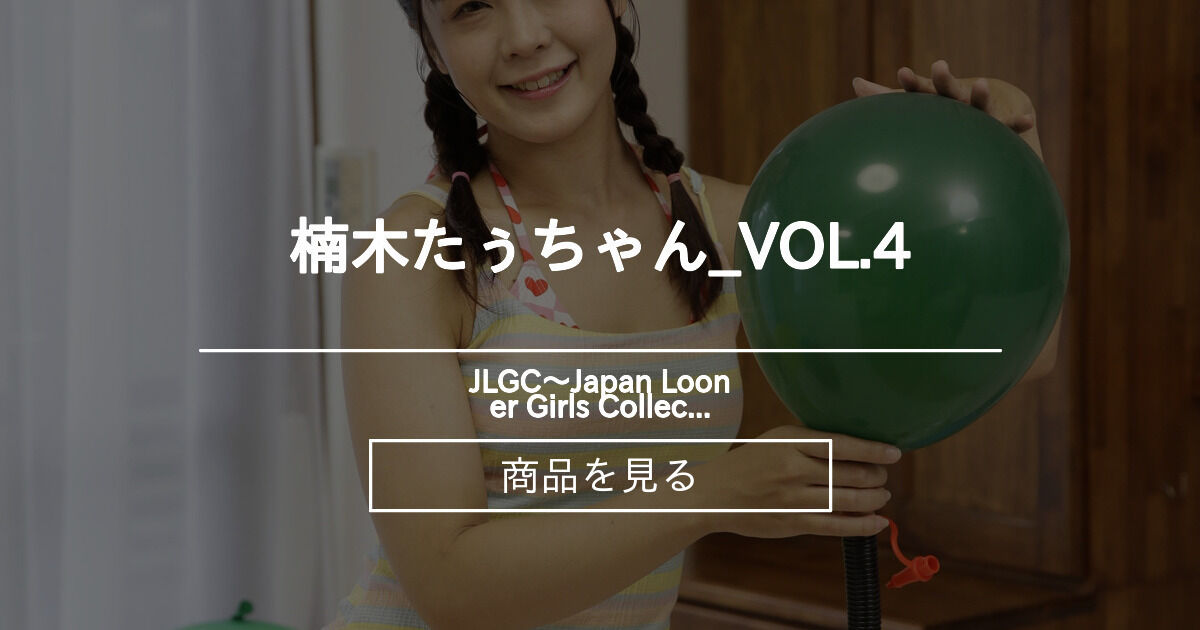 楠木たぅちゃん_VOL.4 JLGC～Japan Looner Girls Collection～🎈のFantia (JLGC～Japan Looner Girls Collection～🎈 ...