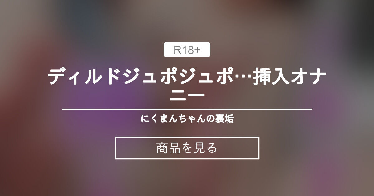 【にくまんちゃん】 ディルドジュポジュポ…挿入オナニー🩷 にくまんちゃんの裏垢 (にくまんちゃん)の商品｜ファンティア[Fantia]