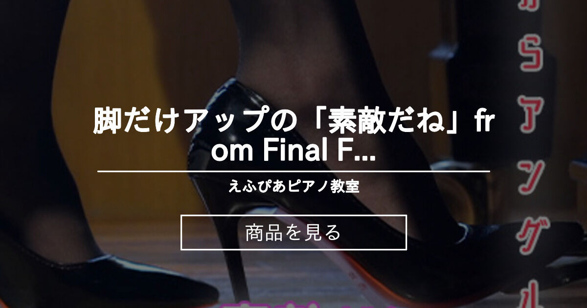 脚だけアップの「素敵だね」💕from Final Fantasy X 🎶えふぴあパンストピアノ教室🎶 (F Piano)の商品｜ファンティア[Fantia]