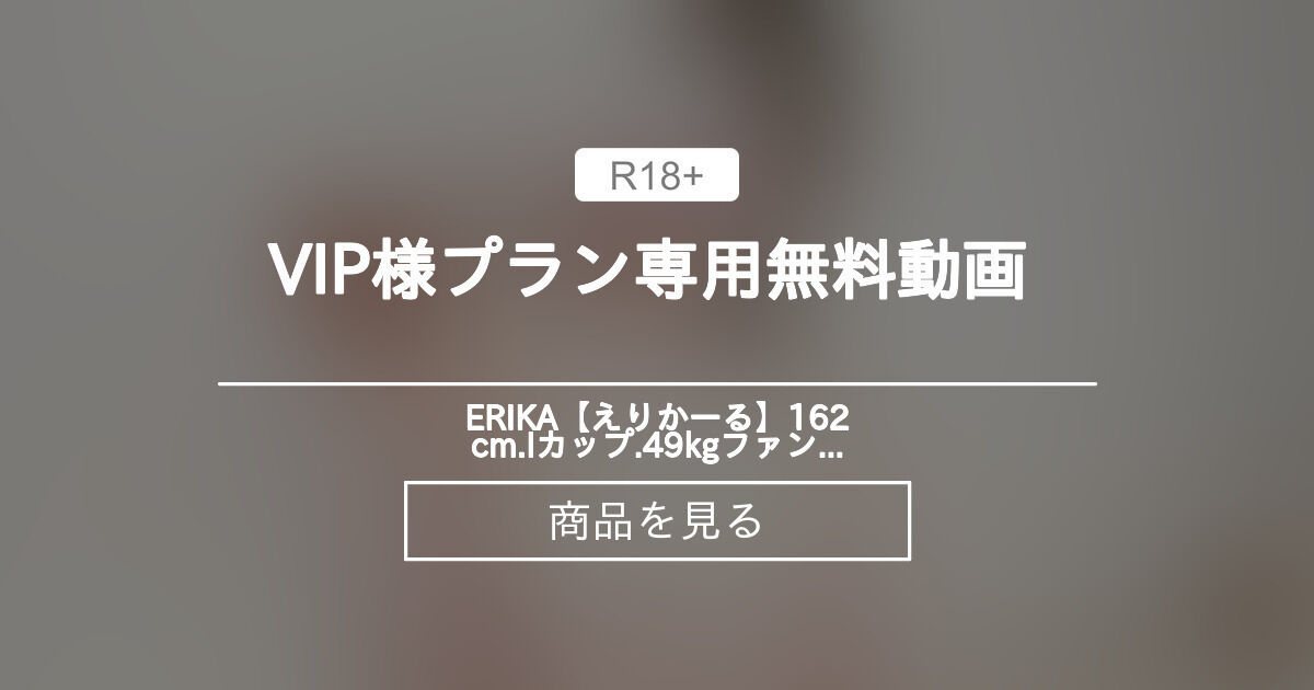 VIP様プラン専用無料動画 ️ ERIKA【えりかーる】162cm.Iカップ.49kgファンクラブ (ERIKA【えりかーる】162cm.I ...