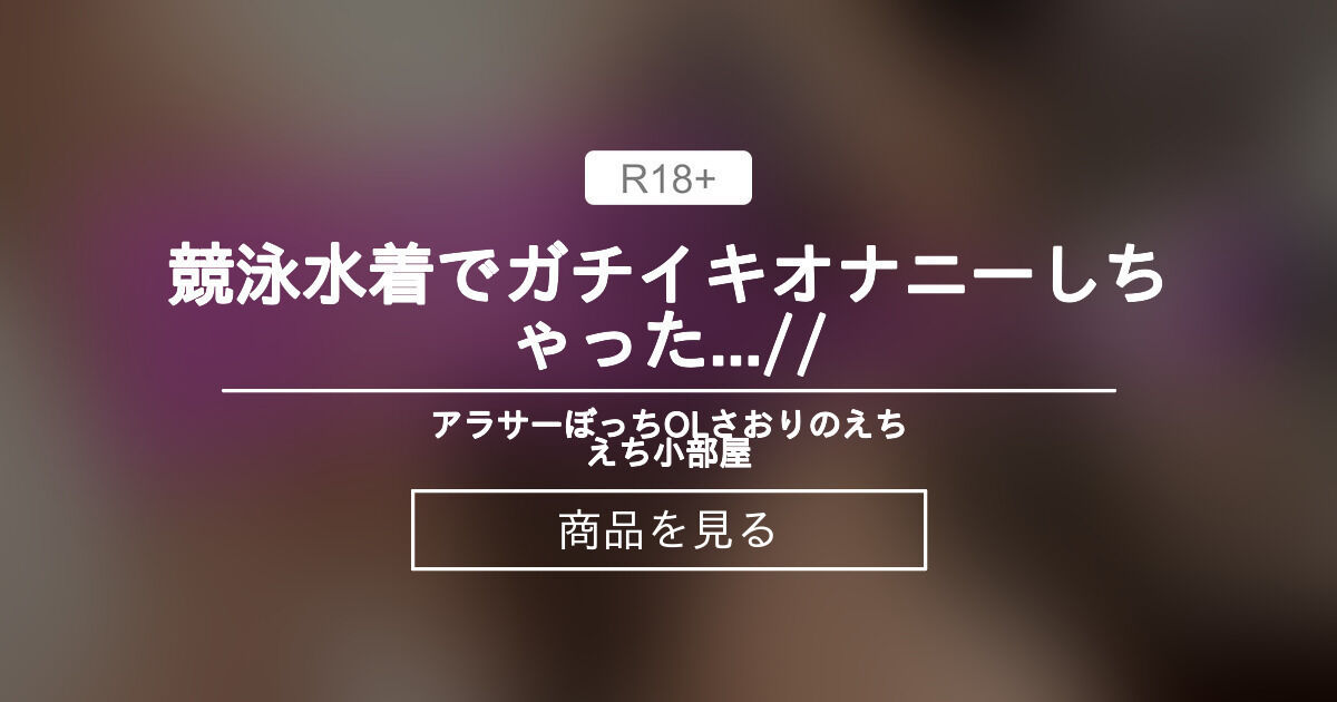 【OL】 競泳水着でガチイキオナニーしちゃった...// アラサーぼっちOLさおりのえちえち小部屋 (アラサーぼっちOLさおり)の商品｜ファンティア[Fantia]