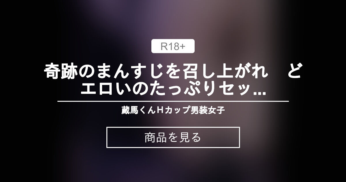 奇跡のまんすじを召し上がれ どエロいのたっぷりセット 蔵馬くん🎠Hカップ男装女子 (蔵馬)的商品｜Fantia[ファンティア]
