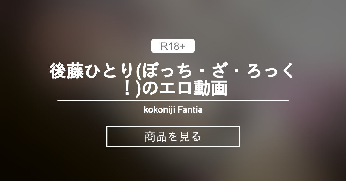 【ぼっち・ざ・ろっく!】 後藤ひとり(ぼっち・ざ・ろっく！)のエロ動画 kokoniji Fantia (kokoniji)の商品｜ファンティア[Fantia]