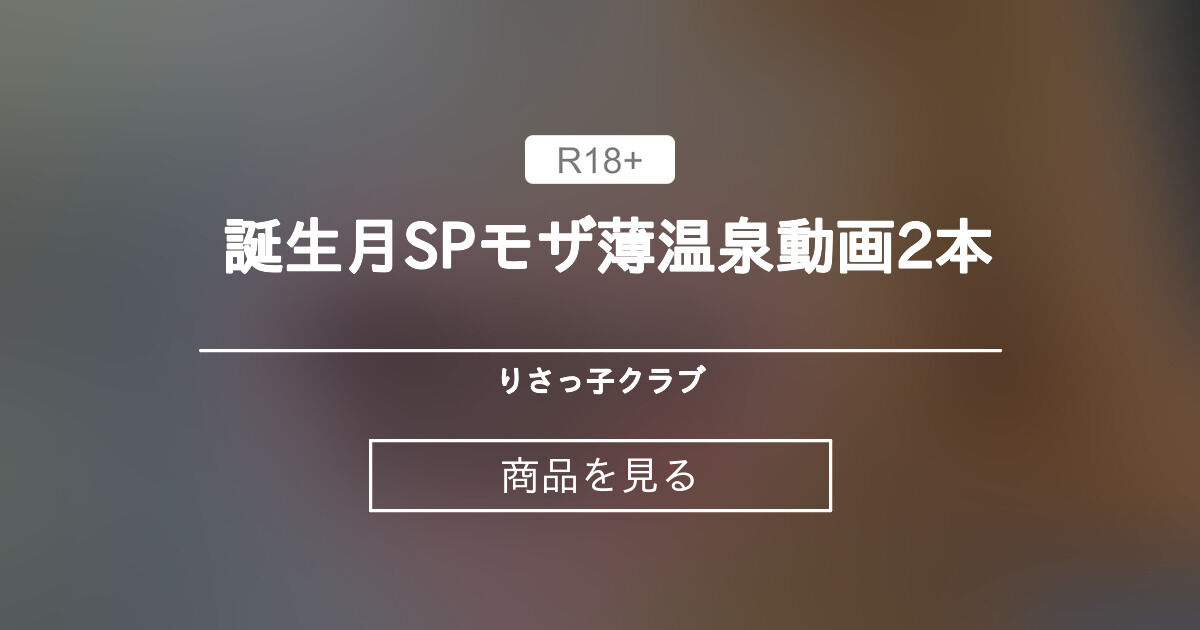 【温泉】 💎 🎂誕生月SP㊙️モザ薄♨️温泉動画2本💕 ♨️りさっ子クラブ🛁💕 (【公式】 吉山りさ)の商品｜ファンティア[Fantia]