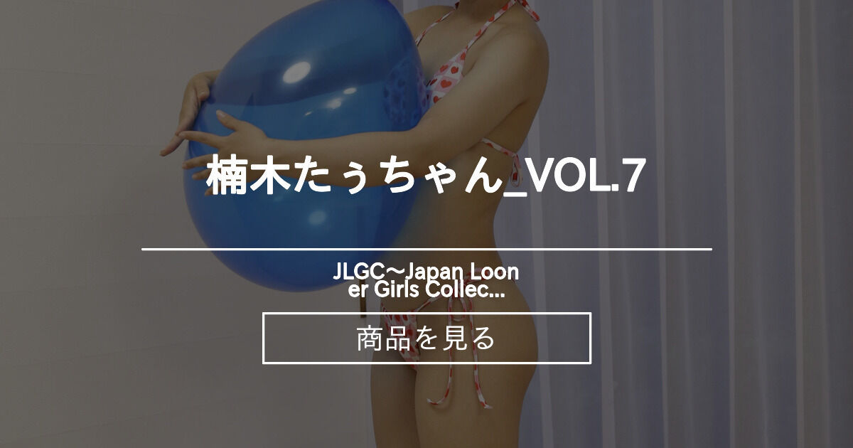 楠木たぅちゃん_VOL.7 JLGC～Japan Looner Girls Collection～🎈のFantia (JLGC～Japan Looner Girls Collection～🎈 ...