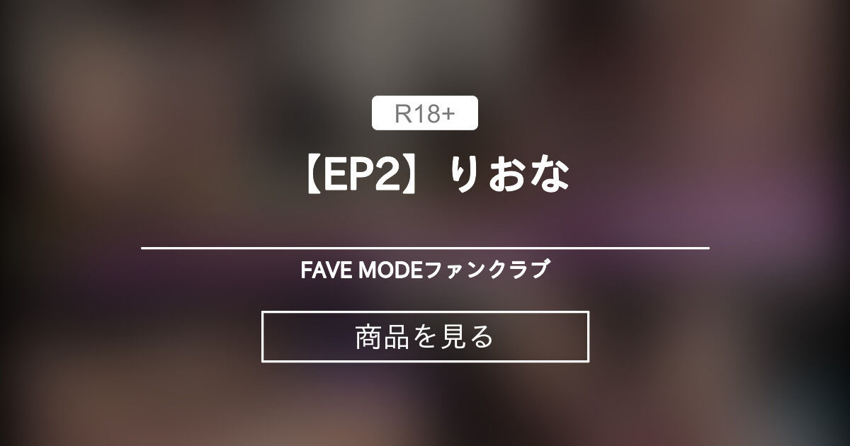 【りおな】 【EP2】りおな FAVE MODEファンクラブ (FAVE MODE) Product｜Fantia[ファンティア]