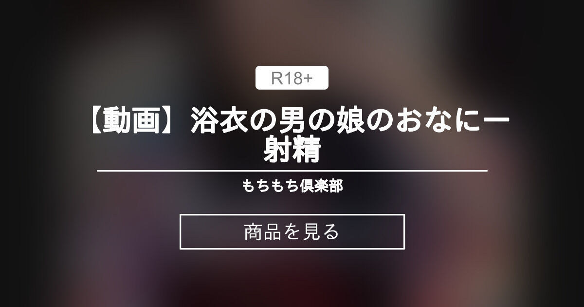 【女装】 【動画】浴衣の男の娘のおなにー射精 もちもち倶楽部 (もちもち食感)の商品｜ファンティア[Fantia]