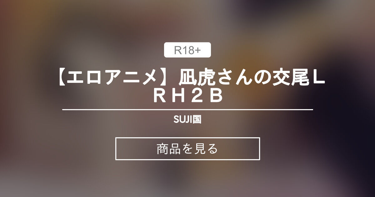 【エロアニメ】 【エロアニメ】凪虎さんの交尾LRH2B SUJI国 (大澤)の商品｜ファンティア[Fantia]
