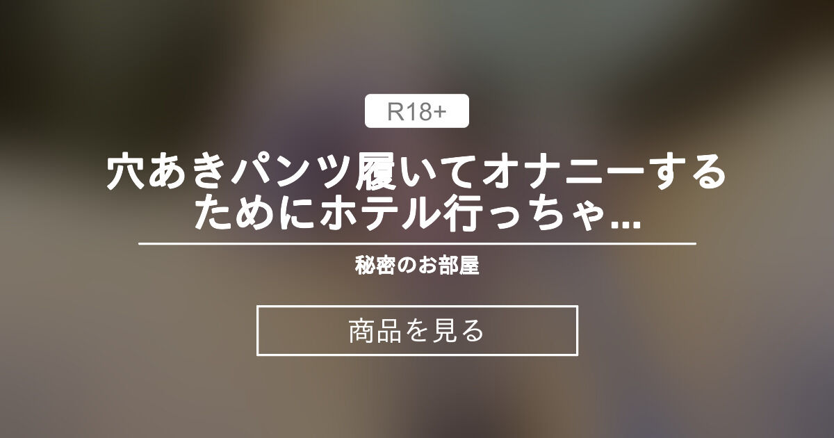 穴あきパンツ履いてオナニーするためにホテル行っちゃう変態ママです。。。 秘密のお部屋 (みなみ@149cm子育てママ)の商品｜ファンティア[Fantia]