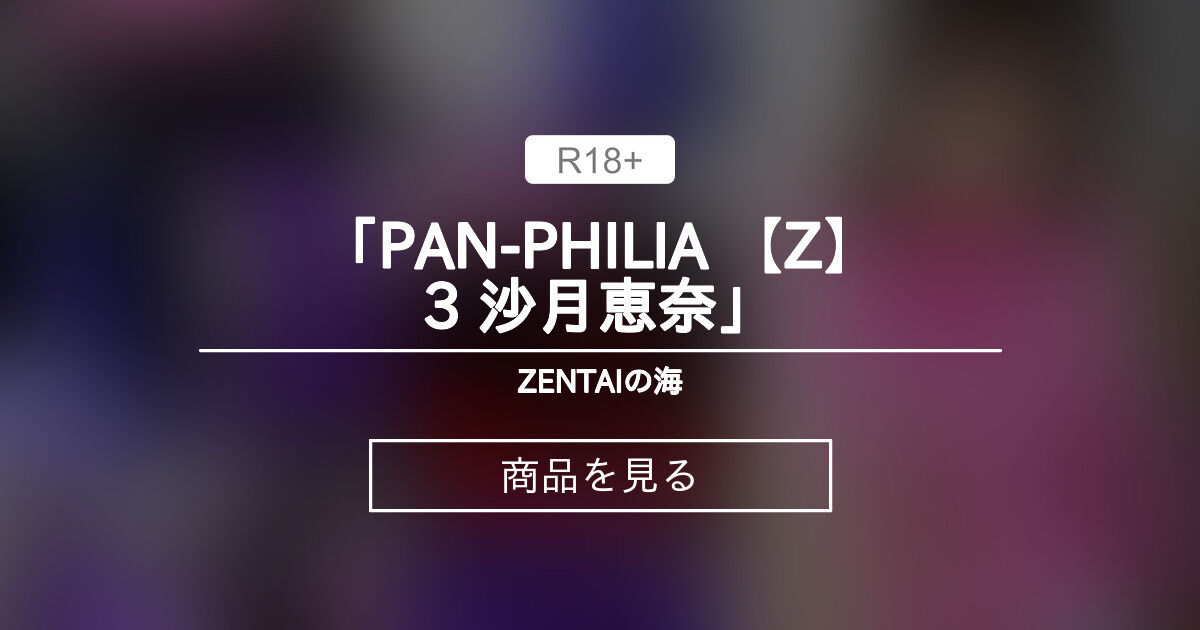 【ゼンタイ】 「PAN-PHILIA 【Z】3 沙月恵奈」 ZENTAIの海 (TENT)の商品｜ファンティア[Fantia]