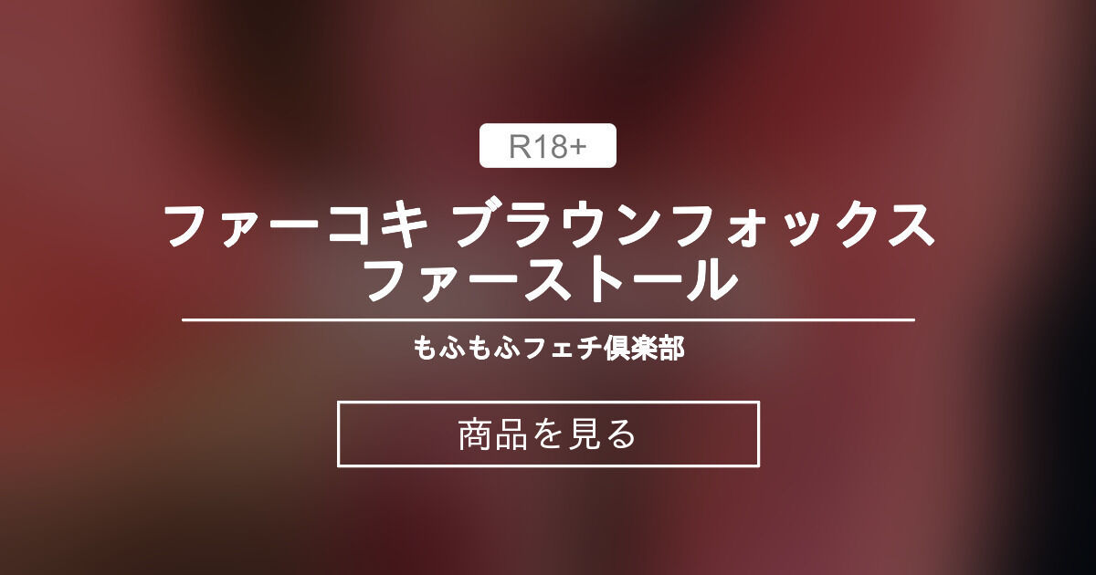 【ファーコキ】 ファーコキ💦 ブラウンフォックスファーストール💗 もふもふフェチ倶楽部💗 (もふ好きなNOA)の商品｜ファンティア[Fantia]