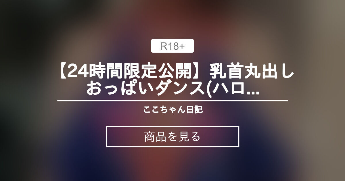 【24時間限定㊙️公開】乳首丸出し💓おっぱいダンス(ハロウィンSP🎃) 🎀ここちゃん日記🎀 (こころ。) Product｜Fantia[ファンティア]