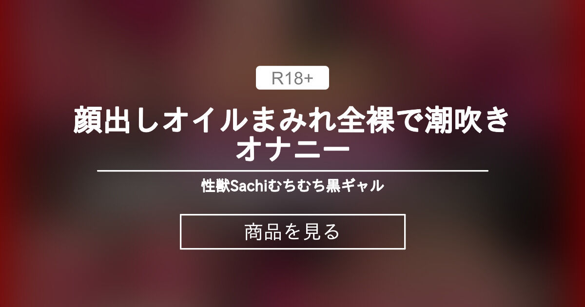 ⭐️顔出し⭐️オイルまみれ💕全裸で潮吹きオナニー🐳💓 性獣Sachi🦁むちむち黒ギャル🖤 (性獣Sachi)の商品｜ファンティア[Fantia]