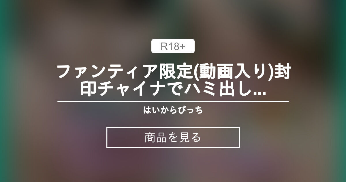 【あきとん】 ⭐️ファンティア限定🔞(動画入り)封印チャイナでハミ出しお肉 はいから×びっち (あきとん)の商品｜ファンティア[Fantia]