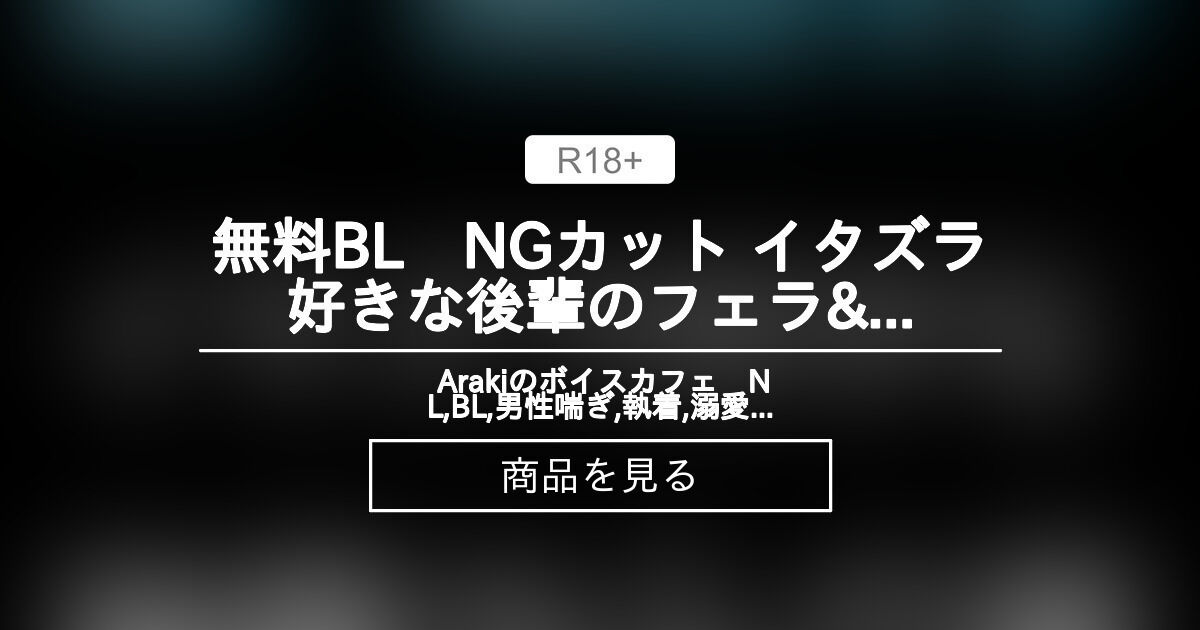 【ボーイズラブ】 無料 ️BL NGカット イタズラ好きな後輩のフェラ&手コキ Arakiのボイスカフェ NL,BL,男性喘ぎ,執着,溺愛,ヤンデレ,あまあま (新騎@Araki)の商品 ...