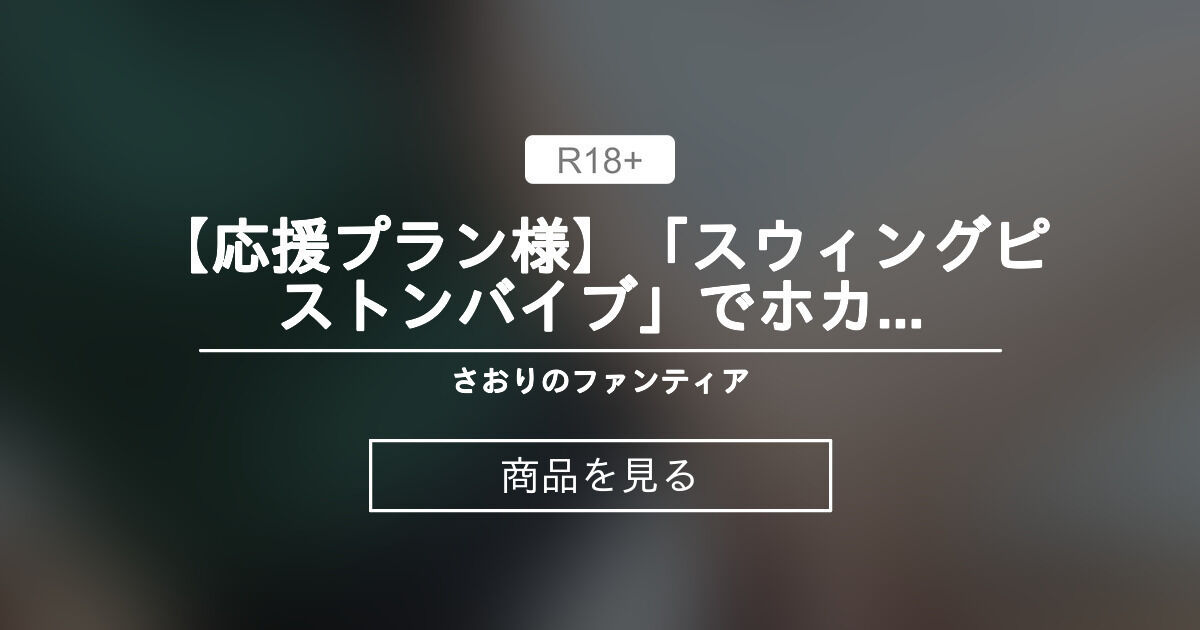 【バイブ】 【応援プラン様】「スウィングピストンバイブ」でホカホカ挿入オナニー💓 さおりのファンティア🌼 (AVライターさおり)の商品｜ファンティア[Fantia]