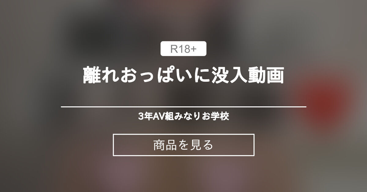 【おっぱい】 離れおっぱいに没入動画 ️ 3年AV組みなりお学校🏫 (南梨央奈)の商品｜ファンティア[Fantia]