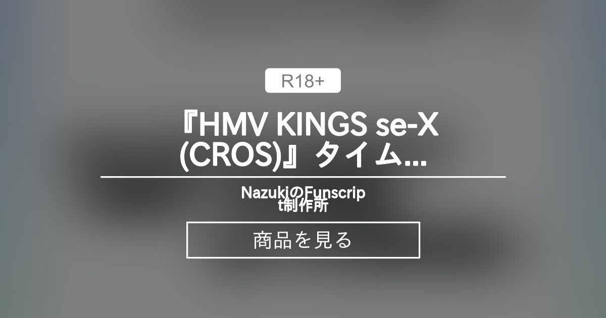 【funscript】 『HMV KINGS se-X(CROS)』タイムシート(Funscript) NazukiのFunscript制作所 (Nazuki)の商品｜ファンティア[Fantia]