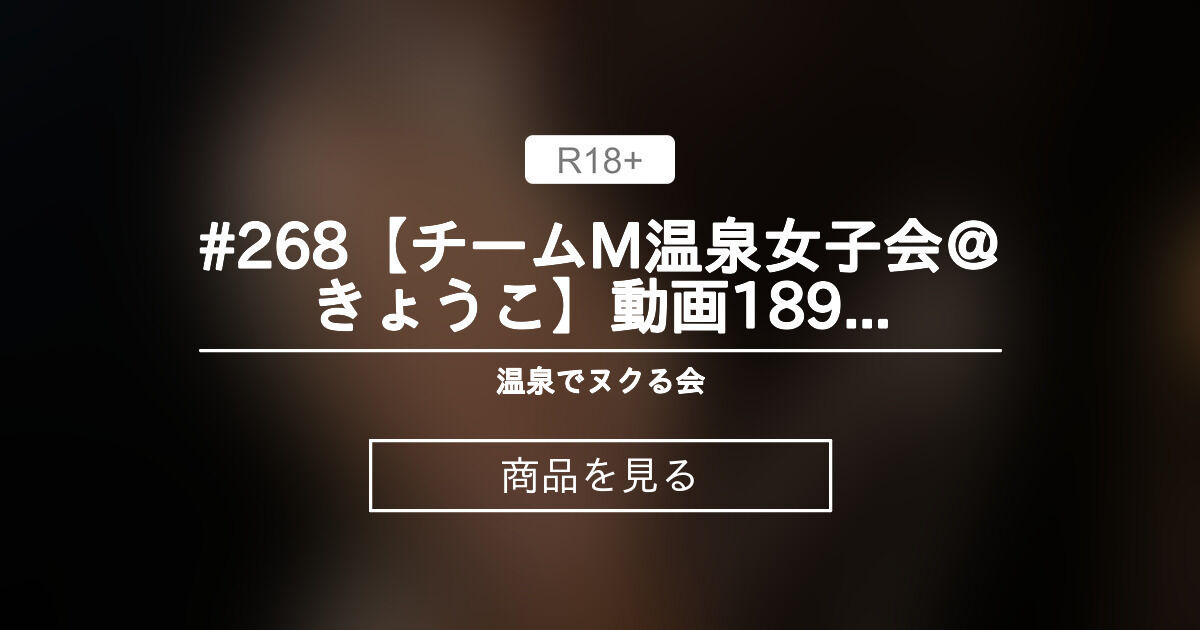 #268【チームM温泉女子会＠きょうこ】動画189（ダウンロード版） 温泉でヌクる会 (チームM♡温泉女子会公式)の商品｜ファンティア[Fantia]