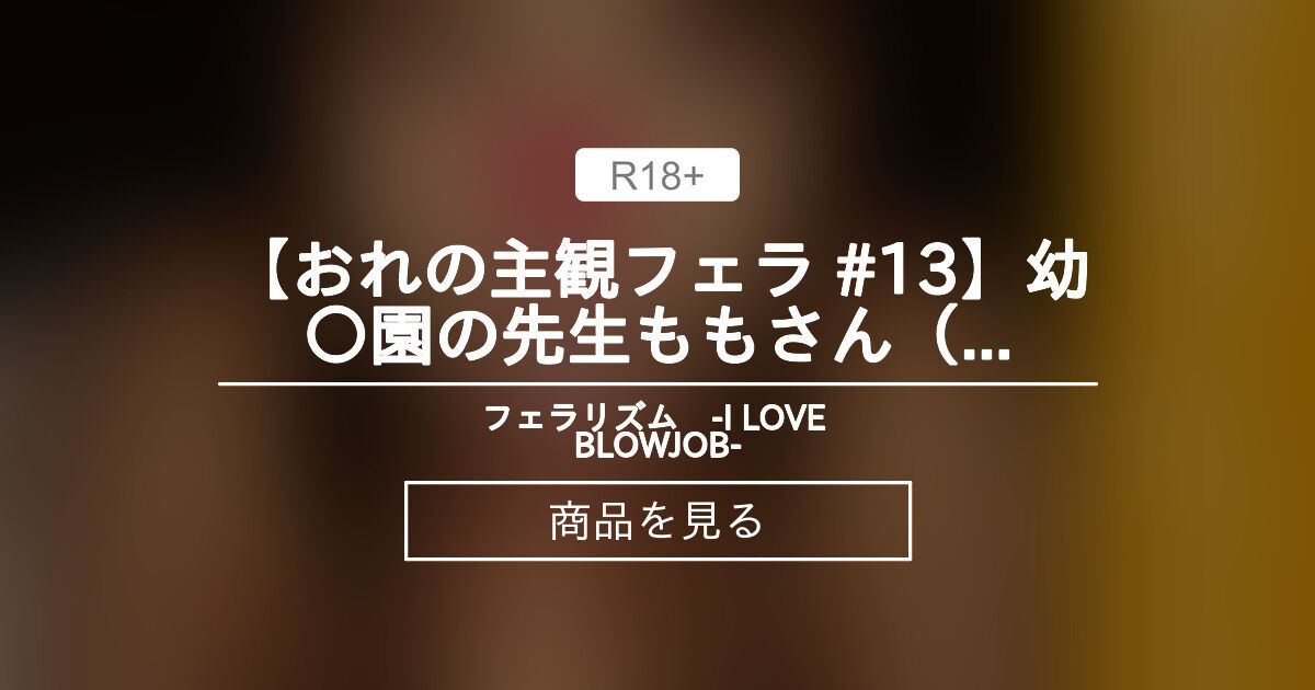 【主観】 【おれの主観フェラ #13】幼〇園の先生ももさん（24） フェラリズム -I LOVE BLOWJOB- (フェラリズム)の商品｜ファンティア[Fantia]
