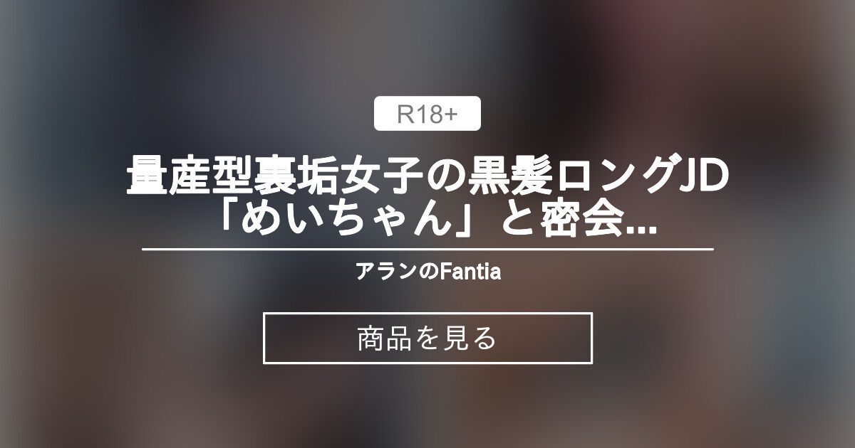 量産型裏垢女子の黒髪ロングJD「めいちゃん」と密会。 アランのFantia (アラン)の商品｜ファンティア[Fantia]