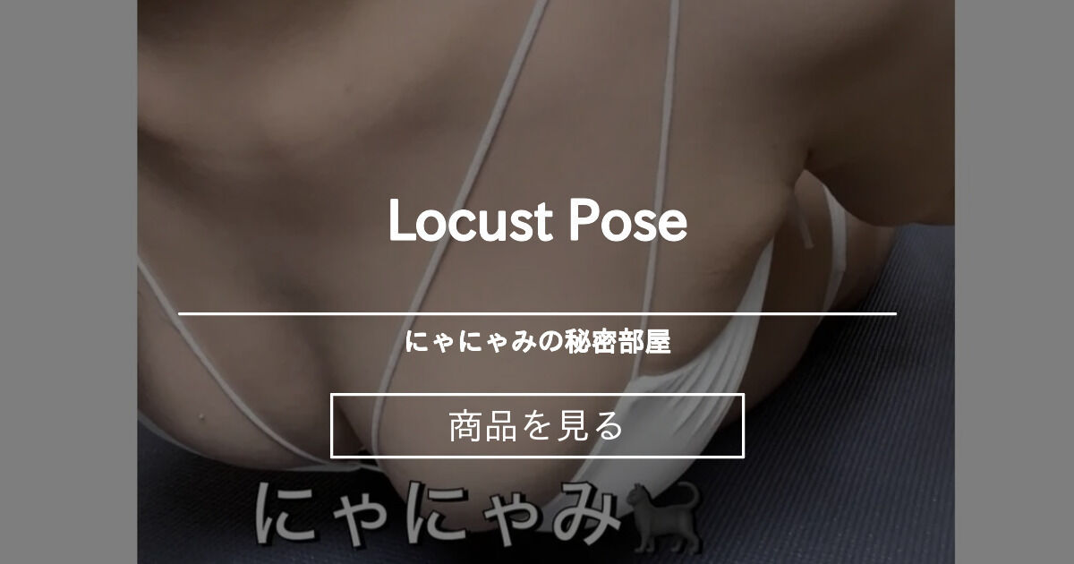 【にゃにゃみ】 🐈‍⬛Locust Pose🐈‍⬛ にゃにゃみの秘密部屋♥ (にゃにゃみ🐈)の商品｜ファンティア[Fantia]