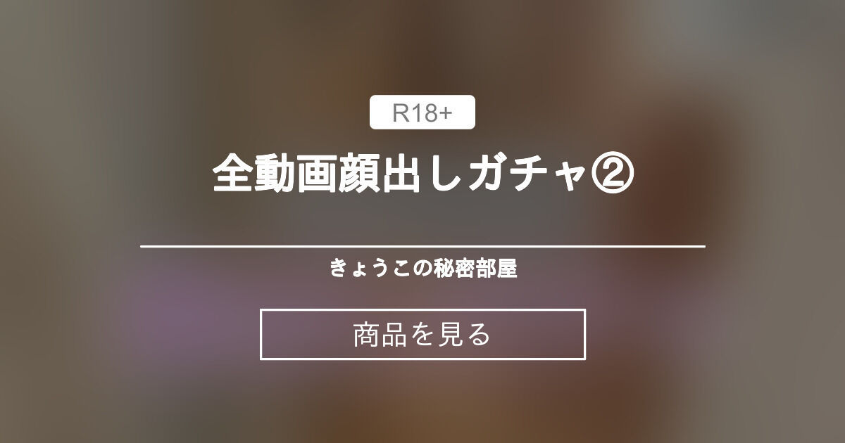 【最大92%OFF🌟】全動画顔出しガチャ② きょうこの秘密部屋 (きょうこ) Product｜Fantia[ファンティア]