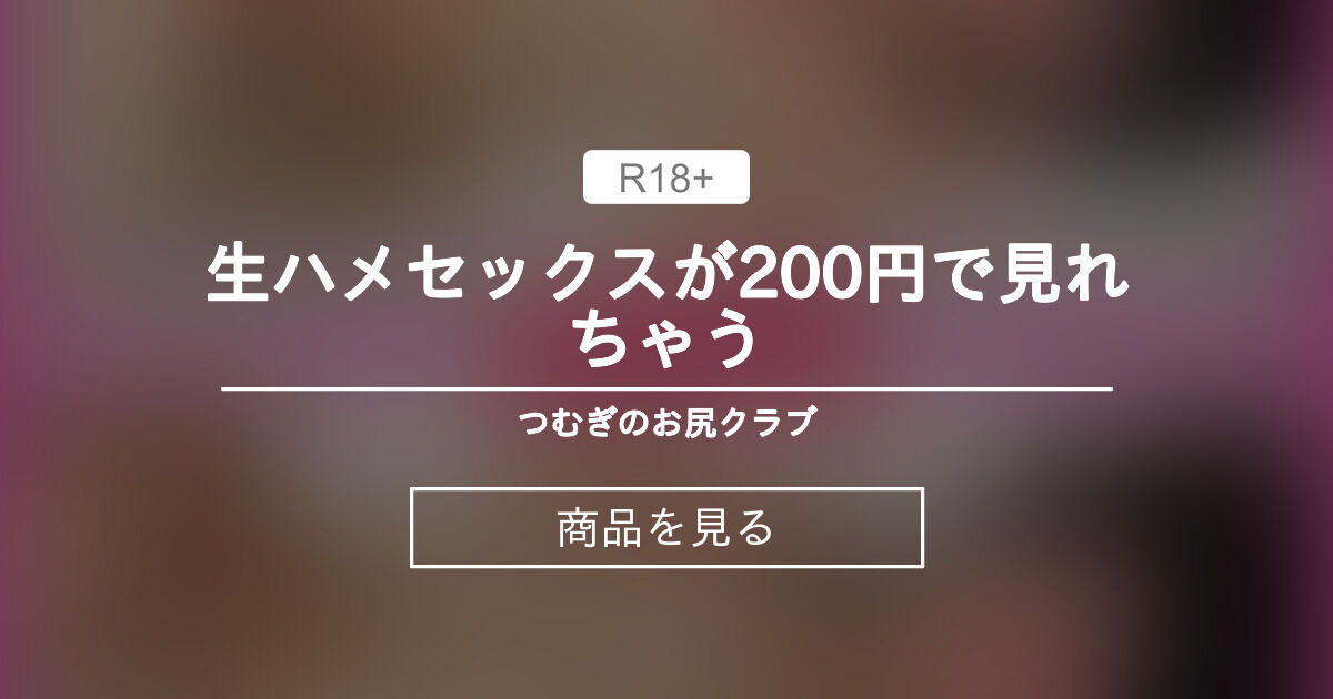【ハメ撮り】 生ハメセックスが200円で見れちゃう♡ 💖つむぎのお尻クラブ💖 (つむぎ顔出し解禁) 상품｜판티아 [Fantia]