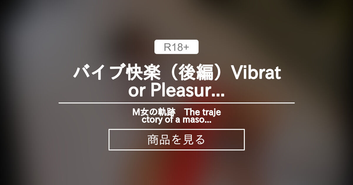 バイブ快楽（後編）Vibrator Pleasure (Part 2) M女の軌跡 The trajectory of a ...