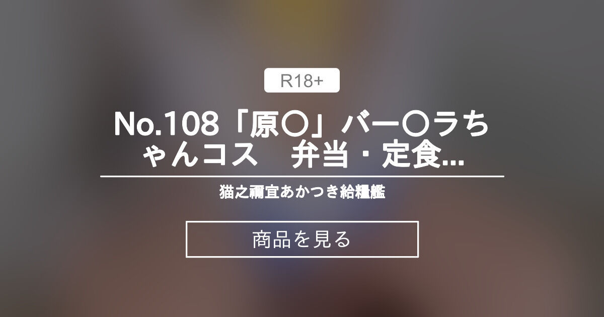 【アニコス】 No.108「原〇」バー〇ラちゃんコス ️ 弁当・定食分 ⚓️猫之禰宜あかつき給糧艦⚓️ (猫之禰宜あかつき)の商品｜ファンティア[Fantia]