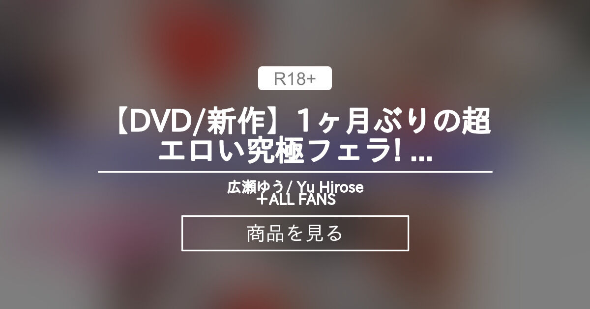 【広瀬ゆう】 【DVD/新作】1ヶ月ぶりの超エロい究極フェラ! 挿入禁止のはずが…口内・膣内射精2連発!![850作品目] 広瀬ゆう/ Yu Hirose＋ALL FANS (広瀬ゆう/ Yu ...