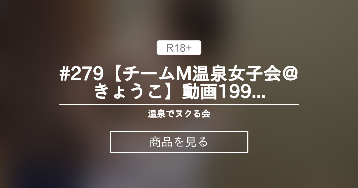 #279【チームM温泉女子会＠きょうこ】動画199（ダウンロード版） 温泉でヌクる会 (チームM♡温泉女子会公式)の商品｜ファンティア[Fantia]