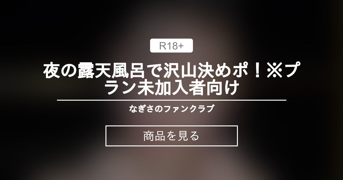 夜の露天風呂で沢山決めポ！※プラン未加入者向け なぎさのファンクラブ💕 (浜辺なぎさ)的商品｜Fantia[ファンティア]