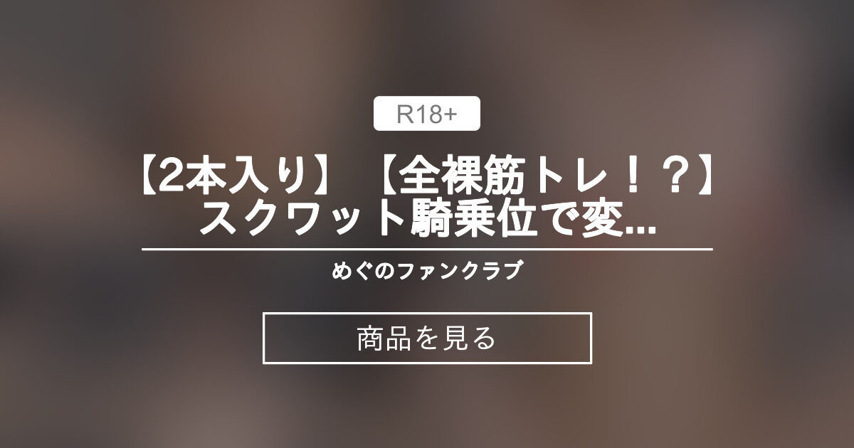 【2本入り💗】【全裸筋トレ！？】スクワット騎乗位で変態オナニー♡ めぐのファンクラブ (めぐ)の商品｜ファンティア[Fantia]