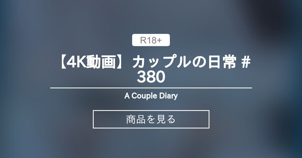 【ハメ撮り】 【4K動画】カップルの日常 #380 A Couple Diary (カップルの日常/個人撮影) Product｜Fantia[ファンティア]