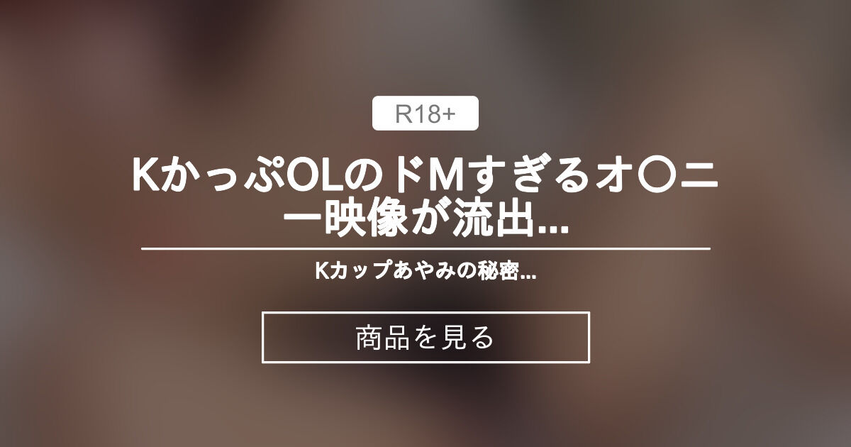 KかっぷOLのドMすぎるオ〇ニー映像が流出...💦 Kカップあやみの秘密...💕 (あやみ)的商品｜Fantia[ファンティア]