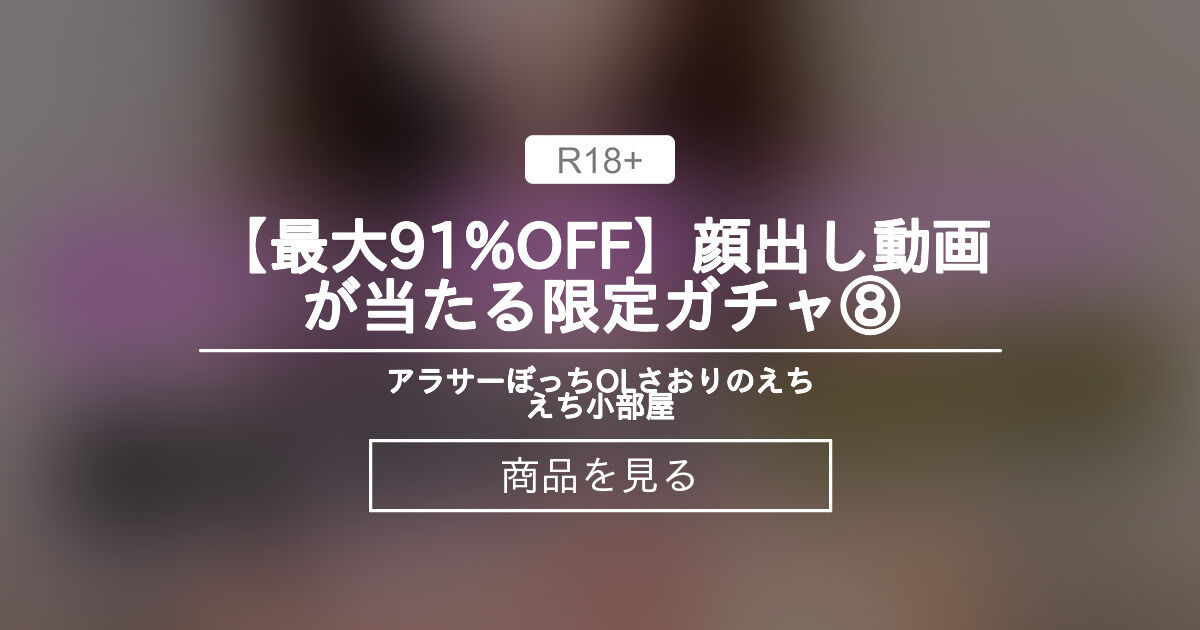 【OL】 【最大91%OFF💖】顔出し動画が当たる限定ガチャ⑧ アラサーぼっちOLさおりのえちえち小部屋 (アラサーぼっちOLさおり) Product｜Fantia[ファンティア]
