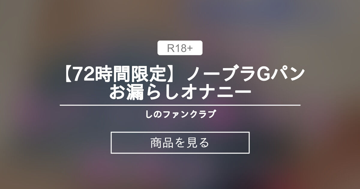 【オナニー】 【72時間限定🎁】ノーブラGパンお漏らしオナニー しのファンクラブ (Shino🍑巨尻OL) Product｜Fantia[ファンティア]