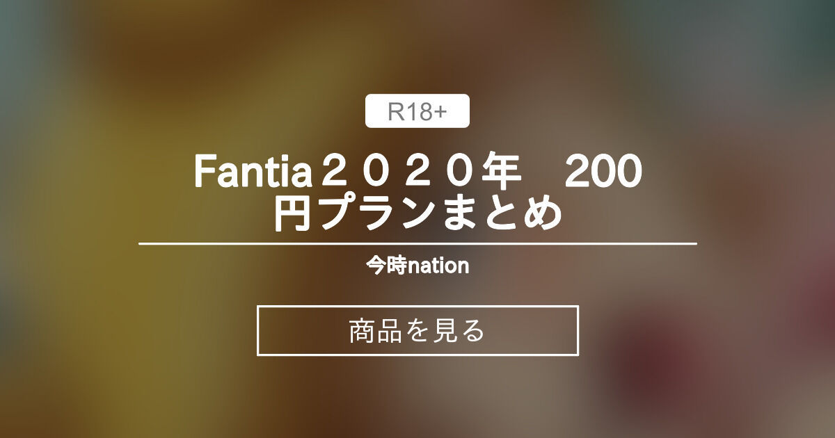 Fantia2020年 200円プランまとめ 今時nation (献文体)的商品｜Fantia[ファンティア]