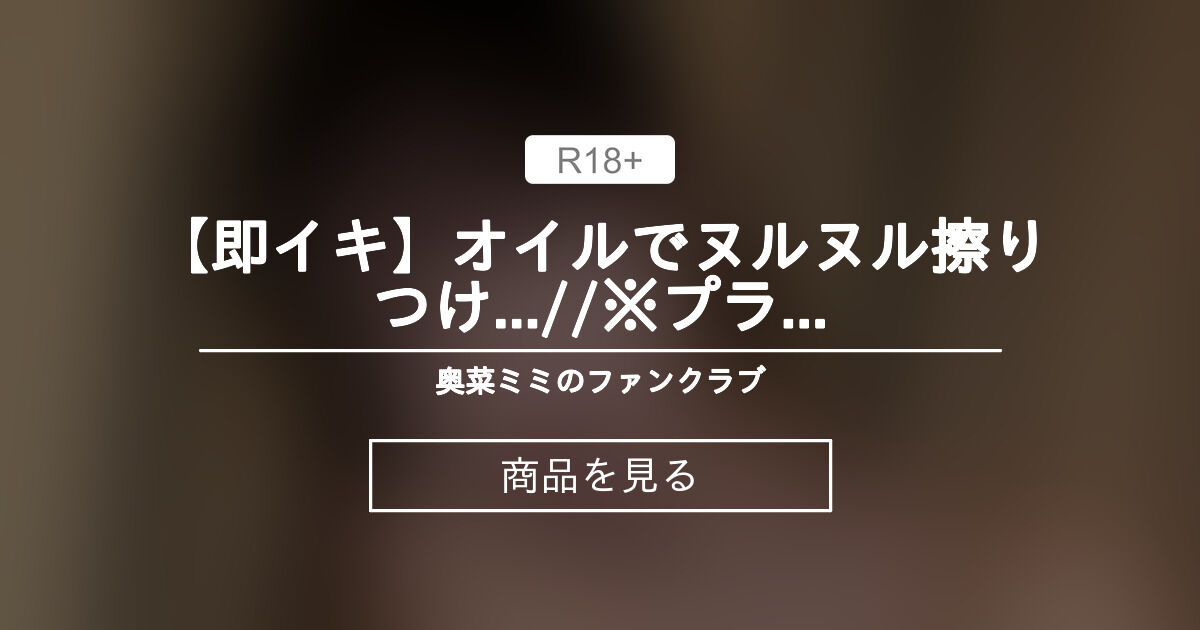 【即イキ】オイルでヌルヌル擦りつけ...//※プラン未加入者向け 奥菜ミミのファンクラブ😘 (奥菜ミミ)の商品｜ファンティア[Fantia]