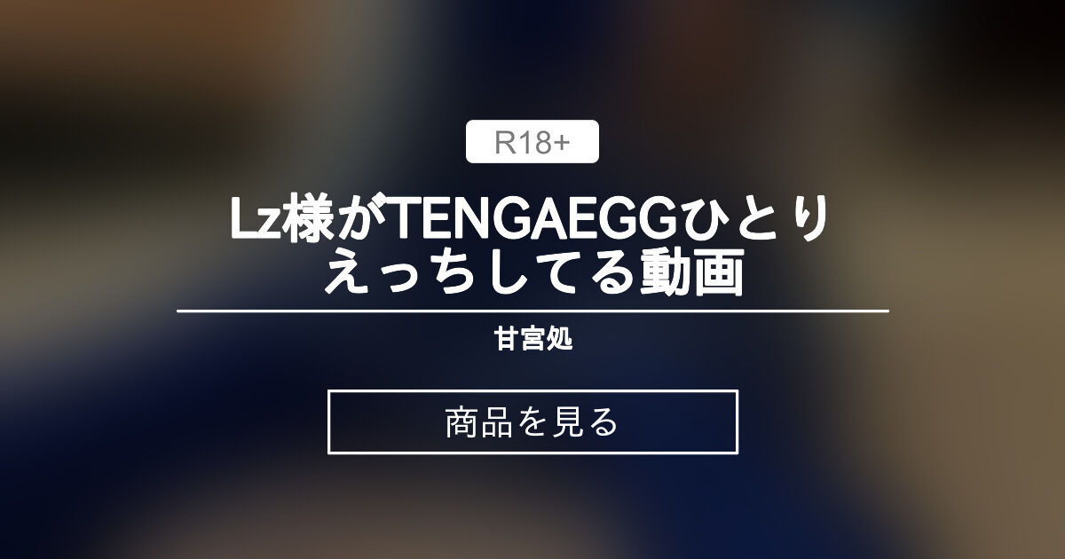 【コスプレ】 Lz様がTENGAEGGひとりえっちしてる動画 甘宮処 (甘宮ちゃん)的商品｜Fantia[ファンティア]