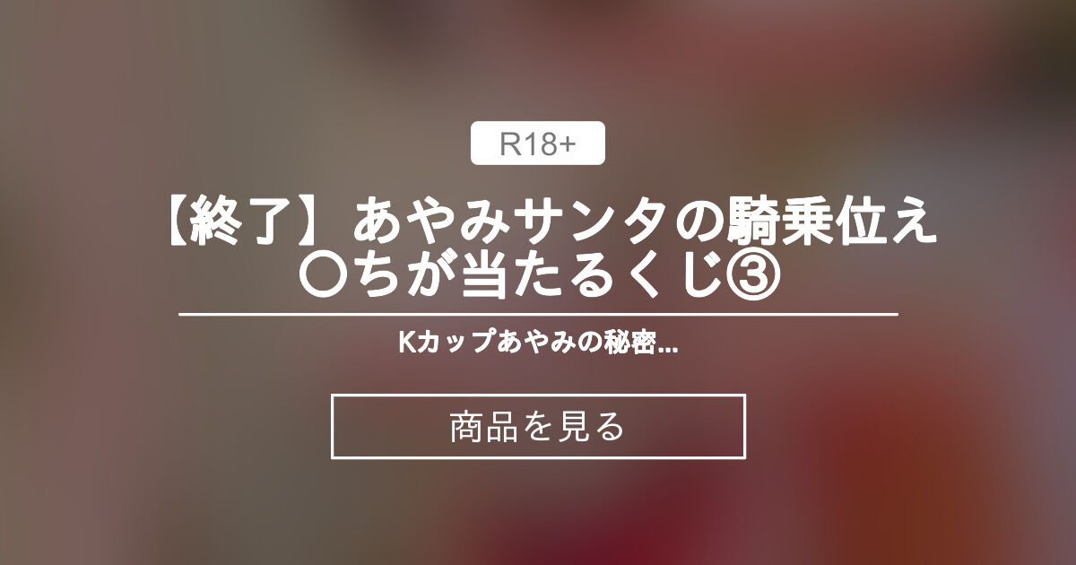 【72時間限定】あやみサンタの騎乗位え〇ちが当たるくじ③ Kカップあやみの秘密...💕 (あやみ) Product｜Fantia[ファンティア]