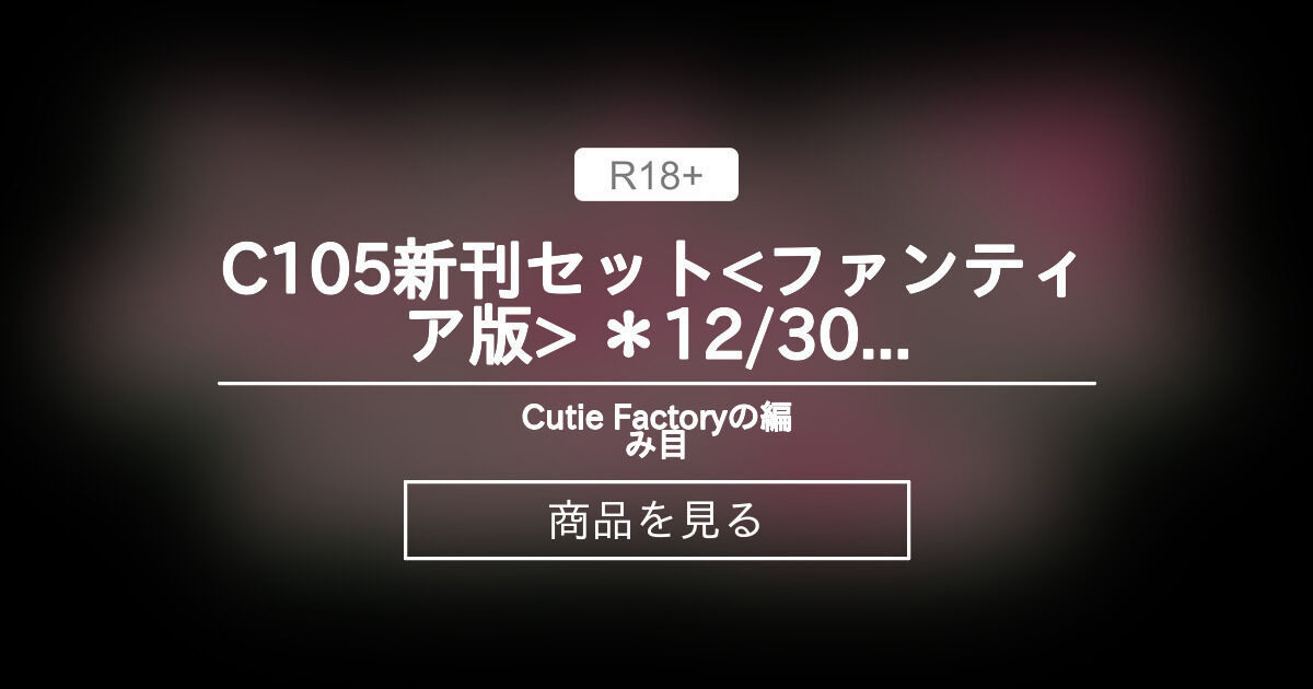 【C105新刊】 C105新刊セット ＊12/30限定 Cutie Factoryの編み目 (Cutie Factory)の商品｜ファンティア[Fantia]